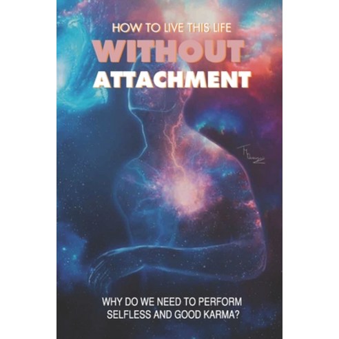 (영문도서) How To Live This Life Without Attachment: Why Do We Need To ...