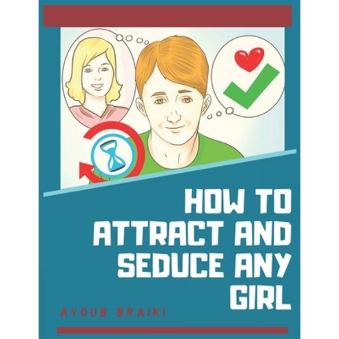how to attract and seduce any Girl: Practical Tips On How to Meet Attract and S