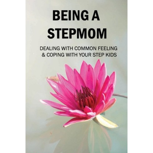 Being A StepMom: Dealing With Common Feeling & Coping With Your Step ...