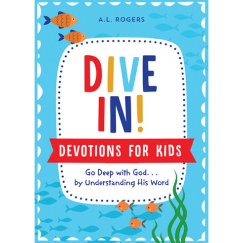 Dive In! Devotions for Kids: Go Deep with God. . .by Understanding His ...