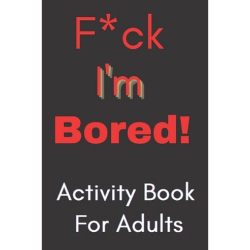 F*ck I''m Bored! Activity Book For Adults Paperback, Independently ...