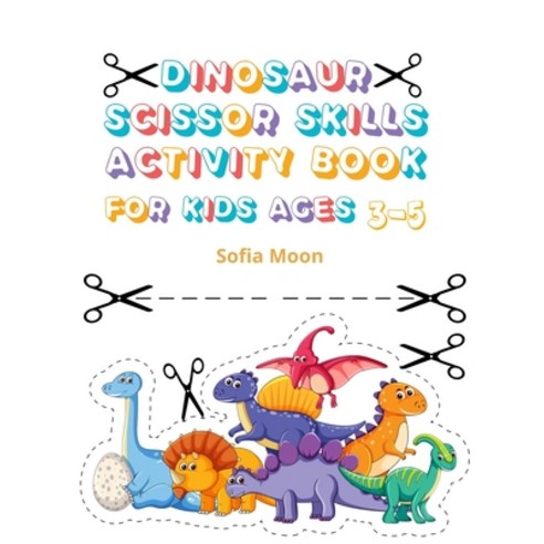 Dinosaur Scissor Skills Activity Book for Kids Ages 3-5: Cut & Paste ...