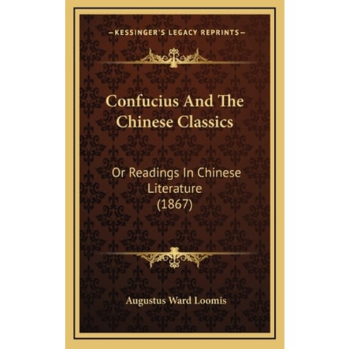 Confucius And The Chinese Classics: Or Readings In Chinese Literature ...
