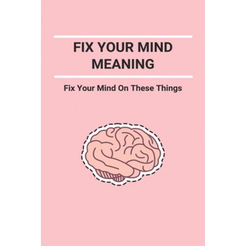Fix Your Mind Meaning: Fix Your Mind On These Things: Fix Your Thoughts ...