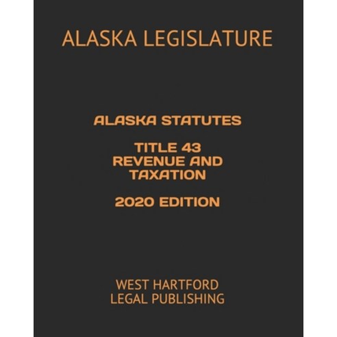 Alaska Statutes Title 43 Revenue and Taxation 2020 Edition: West ...