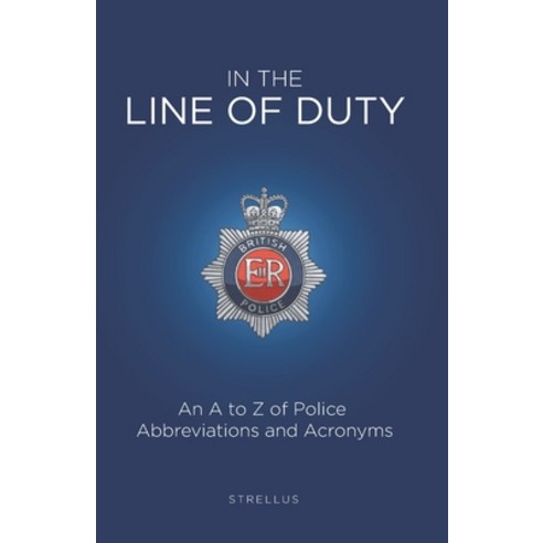 In The Line of Duty: An A to Z of Police Abbreviations and Acronyms ...