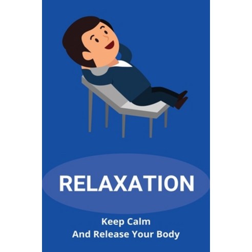 Relaxation: Keep Calm And Release Your Body: How To Relax And Be Happy ...