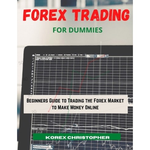 Forex Trading For DUMMIES: Beginners Guide to the Forex Market to Make ...