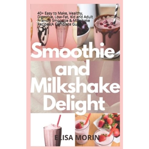 Smoothie and Milkshake Delight: 40+ Easy to Make Healthy Digestive Low ...