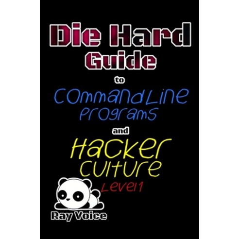 (영문도서) Die Hard Guide to Command Line Programs and Hacker Culture Level 1: A Guide to using ...