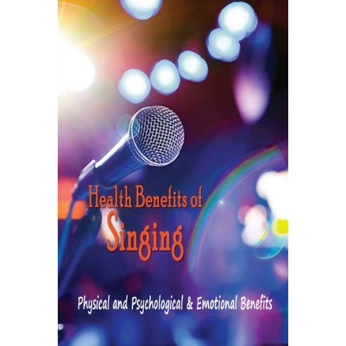 Health Benefits of Singing: Physical and Psychological & Emotional ...