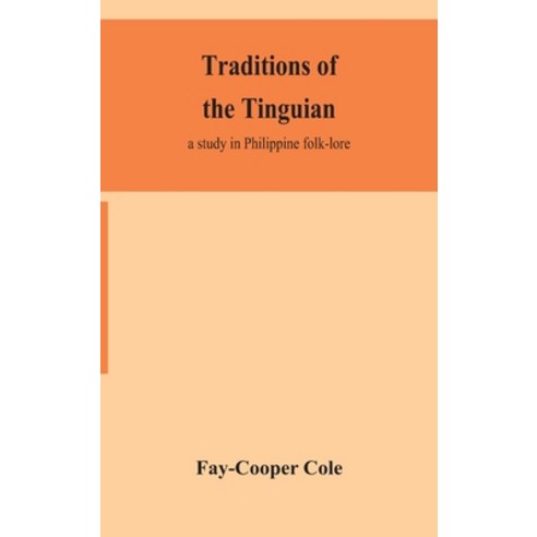 Traditions of the Tinguian: a study in Philippine folk-lore Hardcover ...