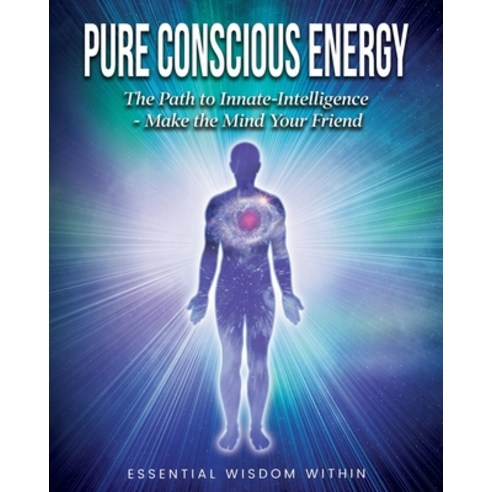 Pure Conscious Energy: The Path to Innate-Intelligence Make the Mind ...