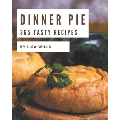 365 Tasty Dinner Pie Recipes: Discover Dinner Pie Cookbook NOW ...
