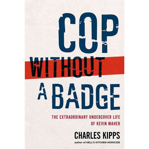 Cop Without a Badge: The Extraordinary Undercover Life of Kevin Maher ...