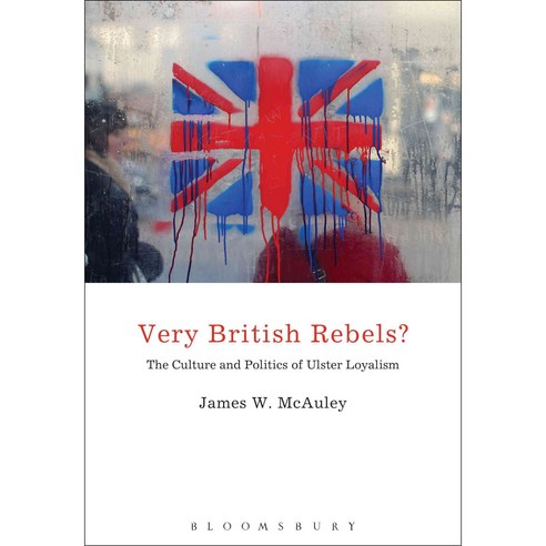 Very British Rebels?: The Culture and Politics of Ulster Loyalism ...