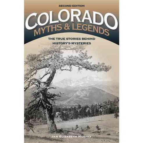 Colorado Myths & Legends: The True Stories Behind History''s Mysteries ...