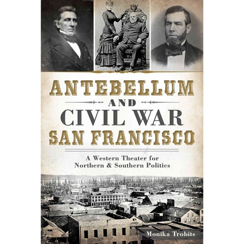 Antebellum and Civil War San Francisco: A Western Theater for Northern ...