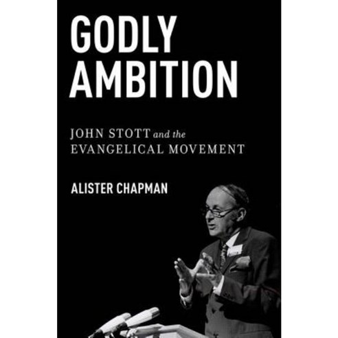 Godly Ambition: John Stott and the Evangelical Movement Paperback ...