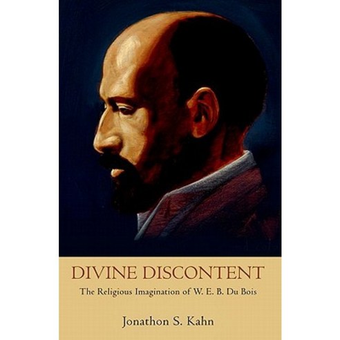 Divine Discontent: The Religious Imagination of W. E. B. Du Bois ...