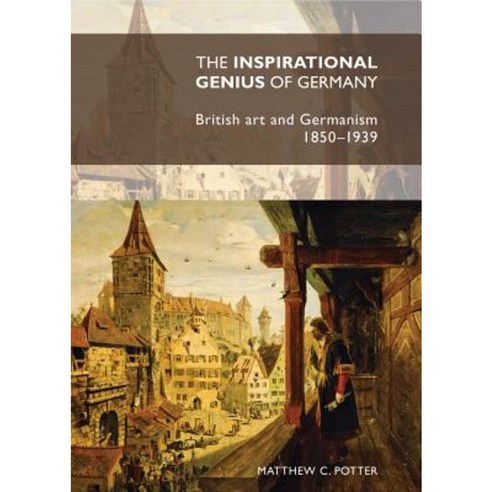 The Inspirational Genius of Germany: British Art and Germanism 1850 ...