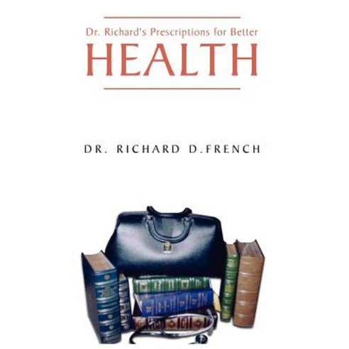 Dr. Richard''s Prescription for Better Health Hardcover, Xlibris ...
