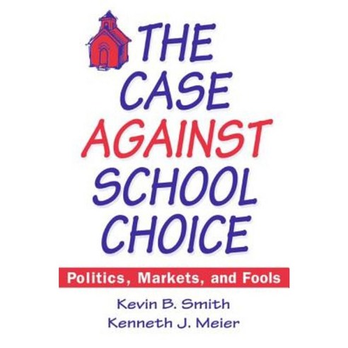 The Case Against School Choice: Politics Markets and Fools: Politics ...