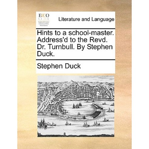 Hints to a School-Master. Address''d to the Revd. Dr. Turnbull. by ...