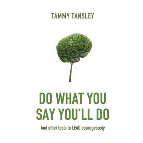 Do What You Say You''ll Do: And Other Tools to Lead Courageously ...