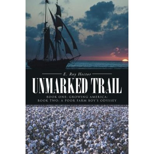 Unmarked Trail: Book One: Growing America; Book Two: A Poor Farm Boy''s ...