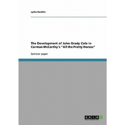 The Development of John Grady Cole in Corman McCarthy''s "All the ...