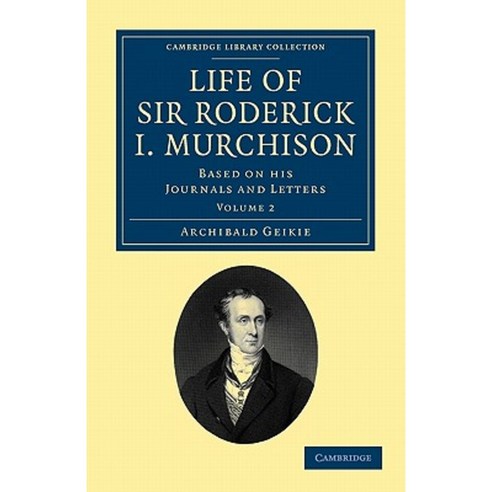 Life of Sir Roderick I. Murchison - Volume 2, Cambridge University ...