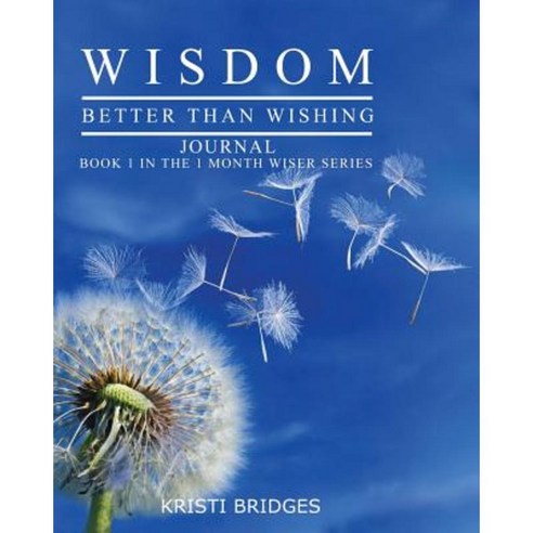 Wisdom Better Than Wishing Journal: Book 1 in the 1 Month Wiser Series ...