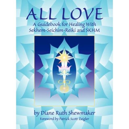 All Love: A Guidebook for Healing with Sekhem-Seichim-Reiki and SKHM ...