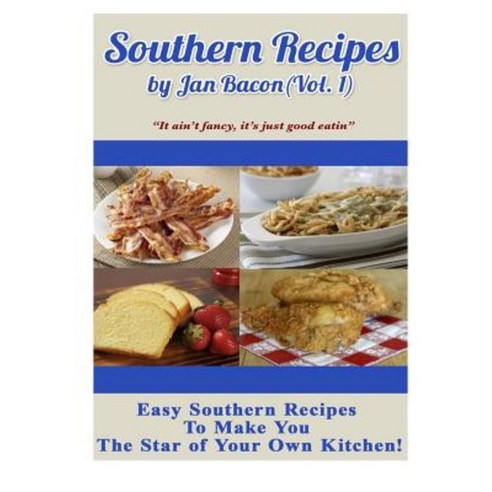 Southern Recipes by Jan Bacon (Vol 1): It Ain''t Fancy It''s Just Good ...