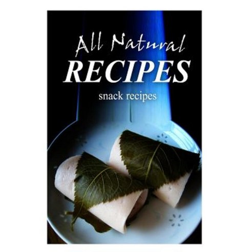 All Natural Recipes - Snacks Recipes: All Natural Paperback ...