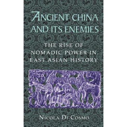 Ancient China and Its Enemies: The Rise of Nomadic Power in East Asian ...