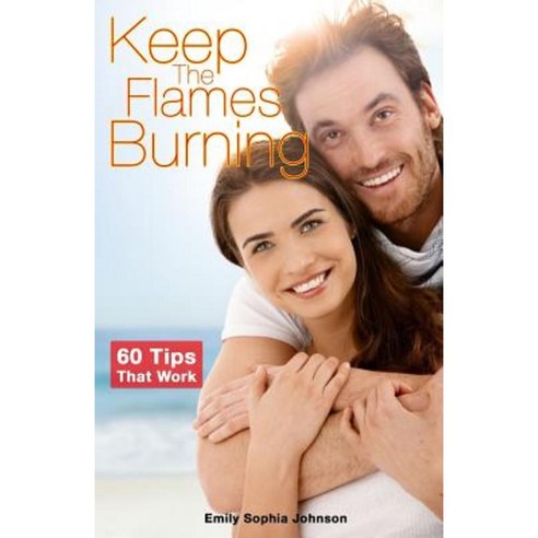 Keep the Flames Burning: Save Your Relationship Before It''s Too Late! Paperbac