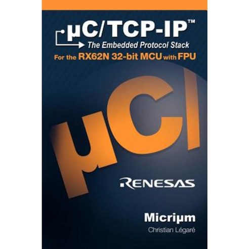Uc/TCP-IP the Embedded Protocol Stack for the Rx62n 32-Bit McU with Fpu Hardcov