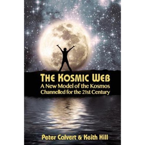 The Kosmic Web: A New Model of the Kosmos Channelled for the Twenty-First Centu