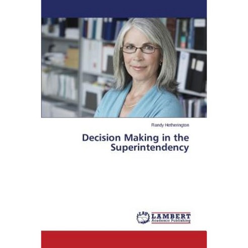 Decision Making in the Superintendency Paperback, LAP Lambert Academic Publishi