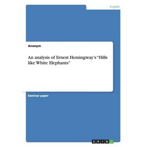 An Analysis of Ernest Hemingway''s Hills Like White Elephants Paperback ...