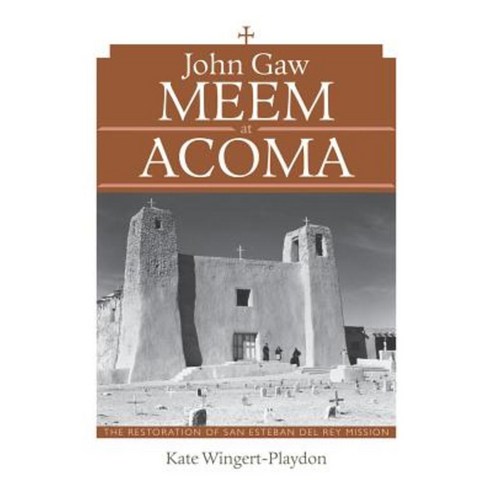 John Gaw Meem at Acoma: The Restoration of San Esteban del Rey Mission ...