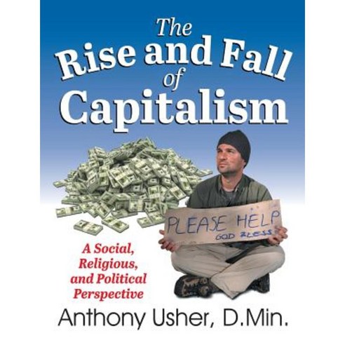 The Rise and Fall of Capitalism: A Social Religious and Political ...