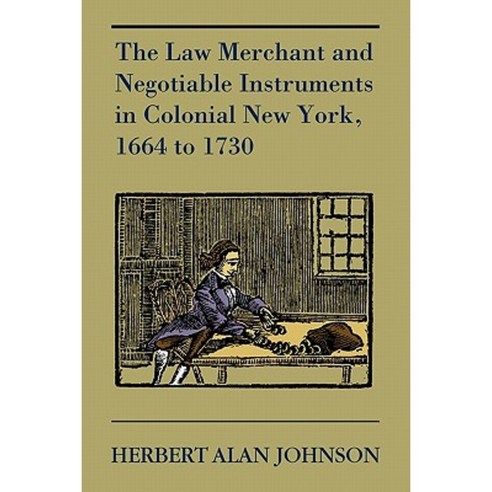 The Law Merchant and Negotiable Instruments in Colonial New York 1664 ...
