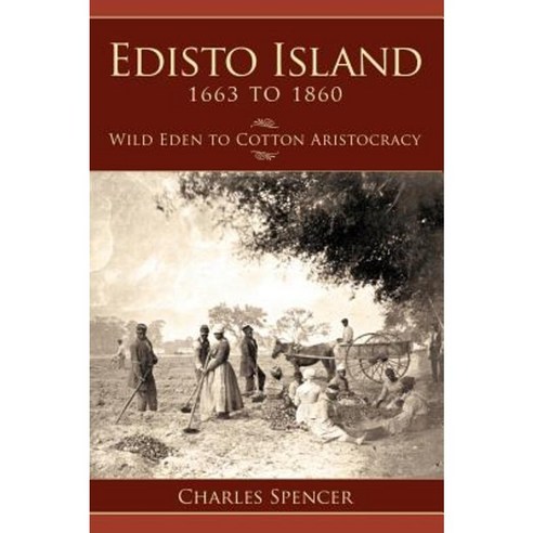 Edisto Island 1663 to 1860: Wild Eden to Cotton Aristocracy Hardcover ...