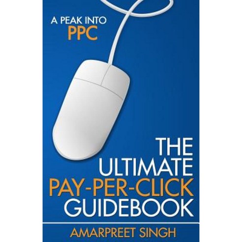 The Ultimate Pay-Per-Click Guidebook: A Peak Into Ppc (Pay Per Click ...