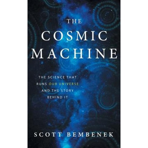 The Cosmic Machine: The Science That Runs Our Universe and the Story ...