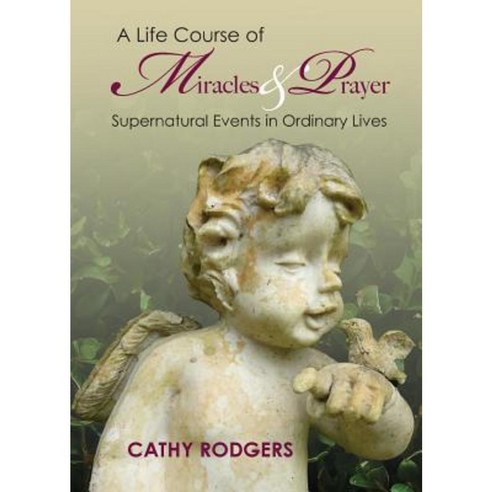 A Life Course of Miracles and Prayer: Supernatural Events in Ordinary ...