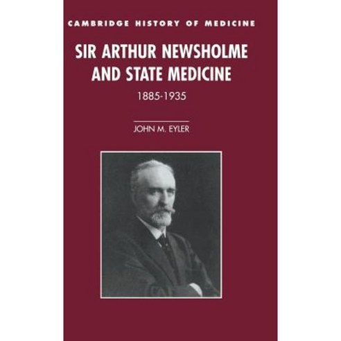 "Sir Arthur Newsholme and State Medicine 1885-1935", Cambridge ...